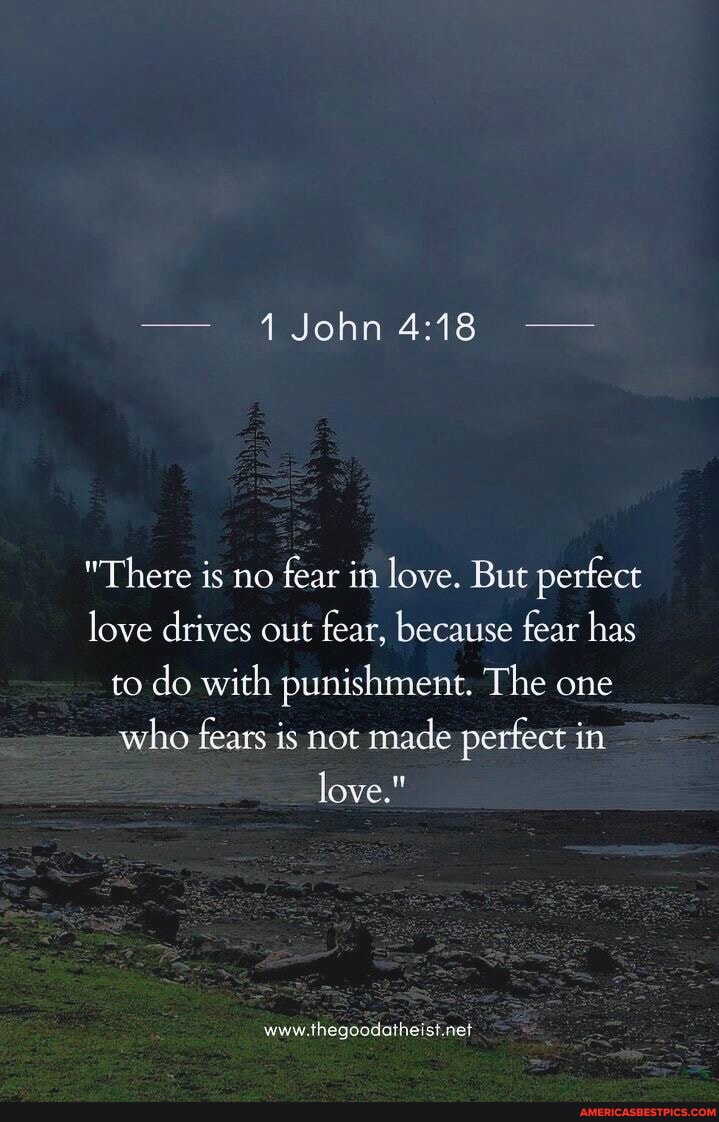 "There is no fear in love. But perfect love drives out fear, because ...
