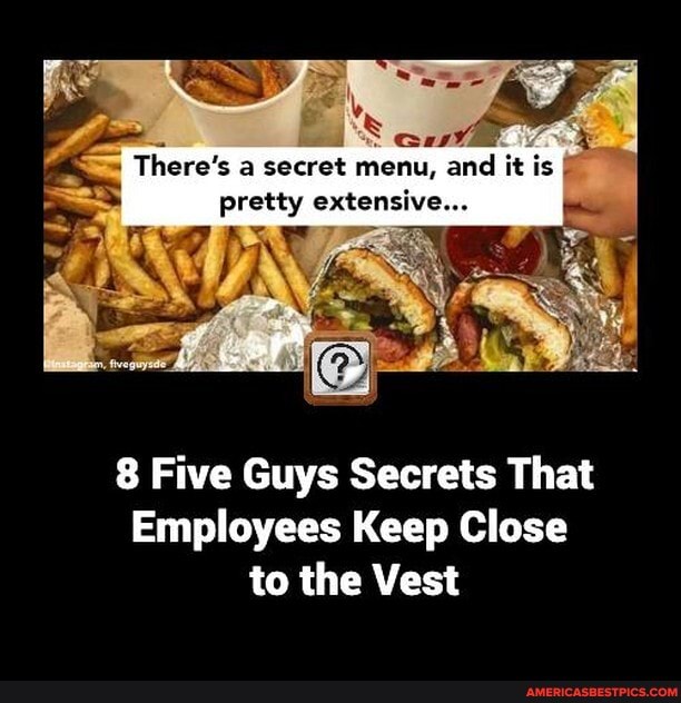 Cart RR There's a secret menu, and it is pretty extensive. Five Guys ...