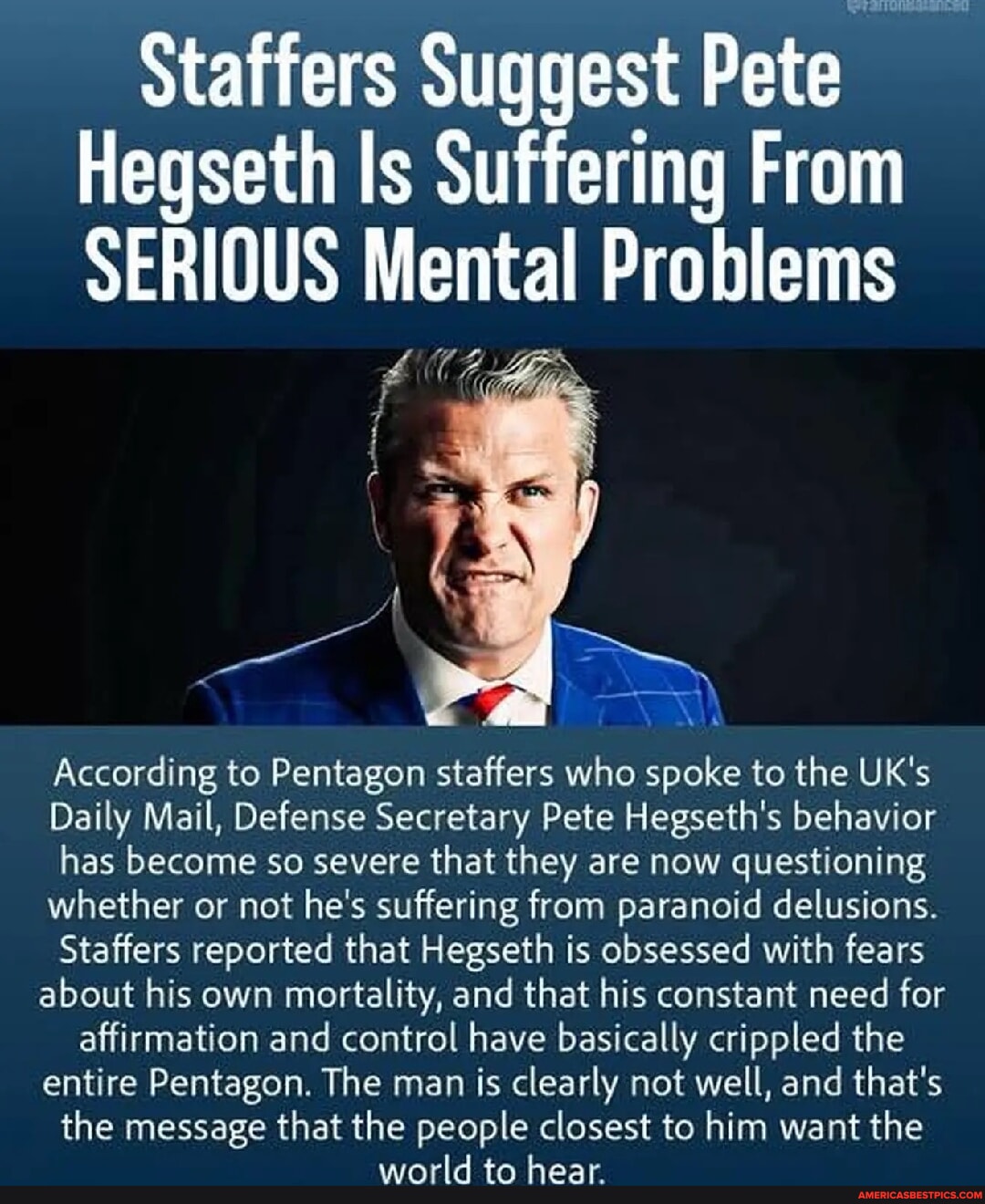 Staffers Suggest Pete Hegseth Is Suffering From SERIOUS Mental Problems ...