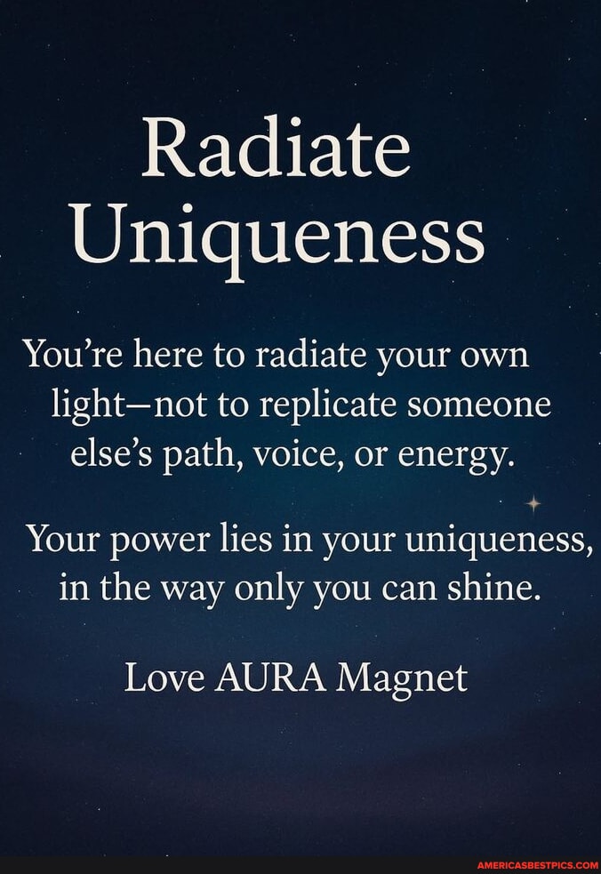 Radiate Uniqueness You're here to radiate your own light-not to ...