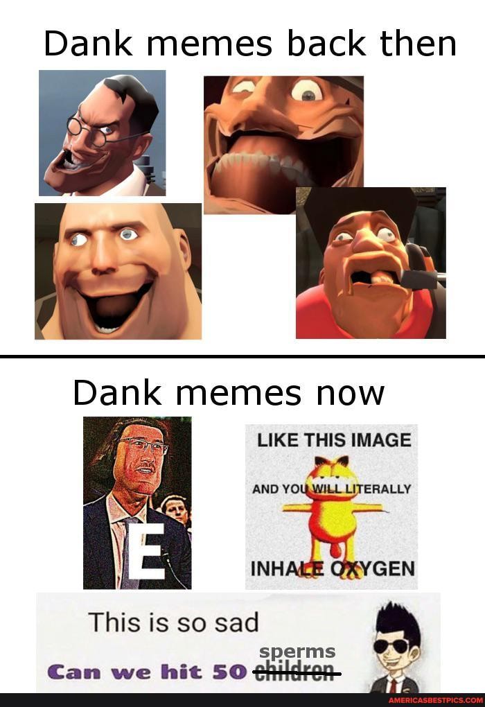 Dank memes back then Dank memes now LIKE THIS IMAGE AND YO! LITERALLY ...