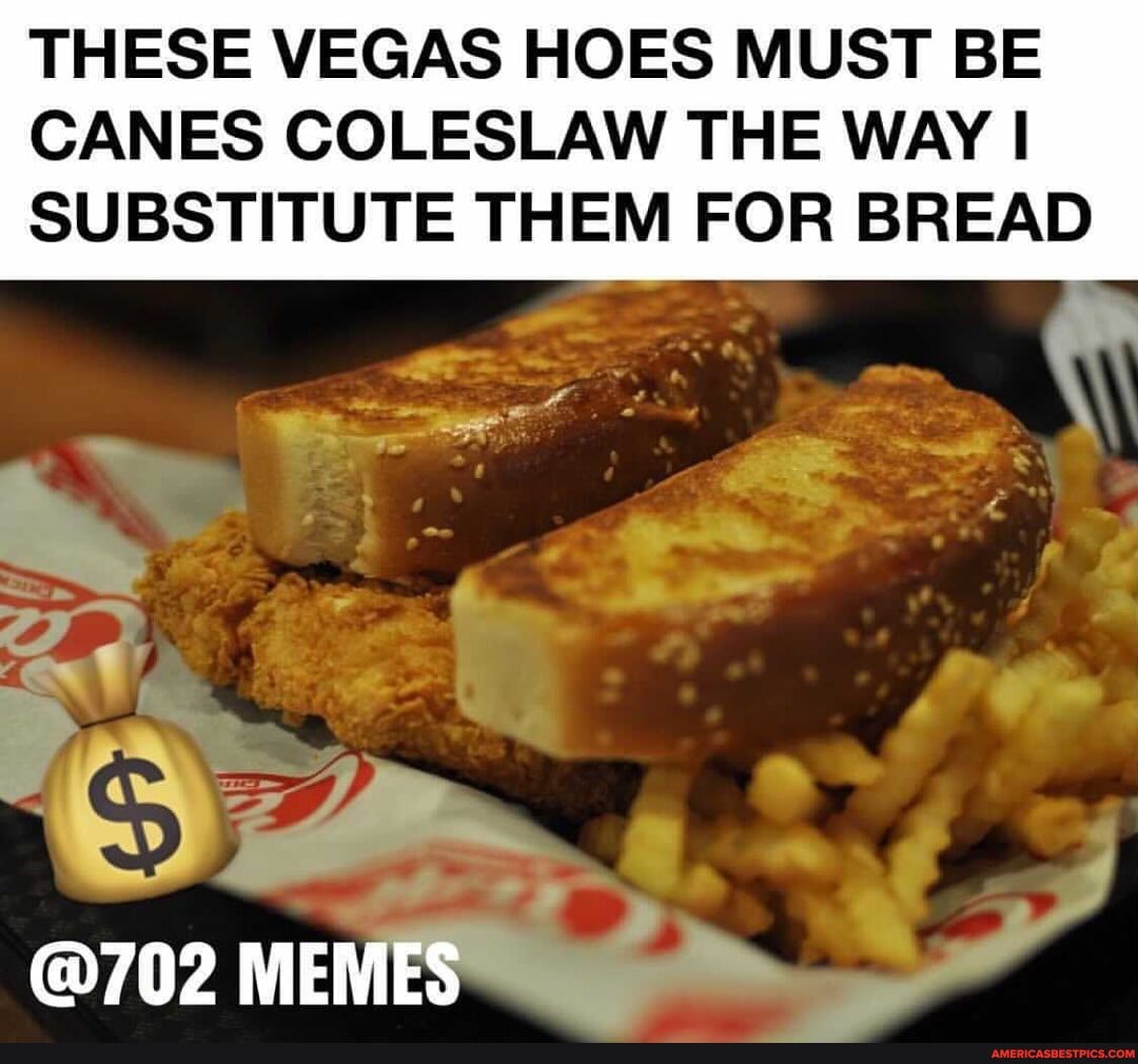 THESE VEGAS HOES MUST BE CANES COLESLAW THE WAY I SUBSTITUTE THEM FOR ...