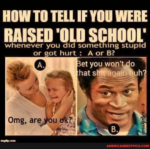 HOW TO TELL IF YOU WERE stu RAISED did 'OLD some whenever you did so ...