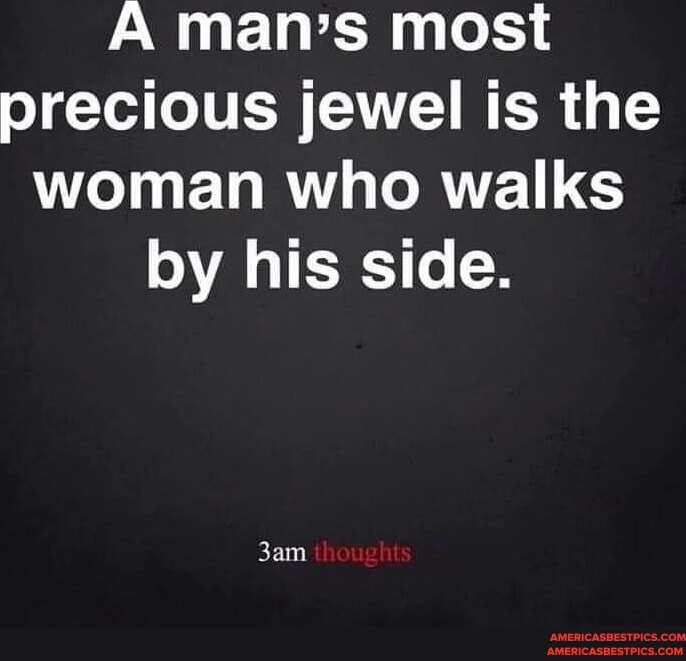 A man's most precious jewel is the woman who walks by his side ...