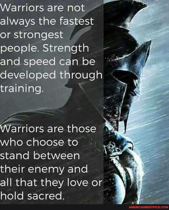 Warriors are not, always the fastest or strongest people. Strength and ...