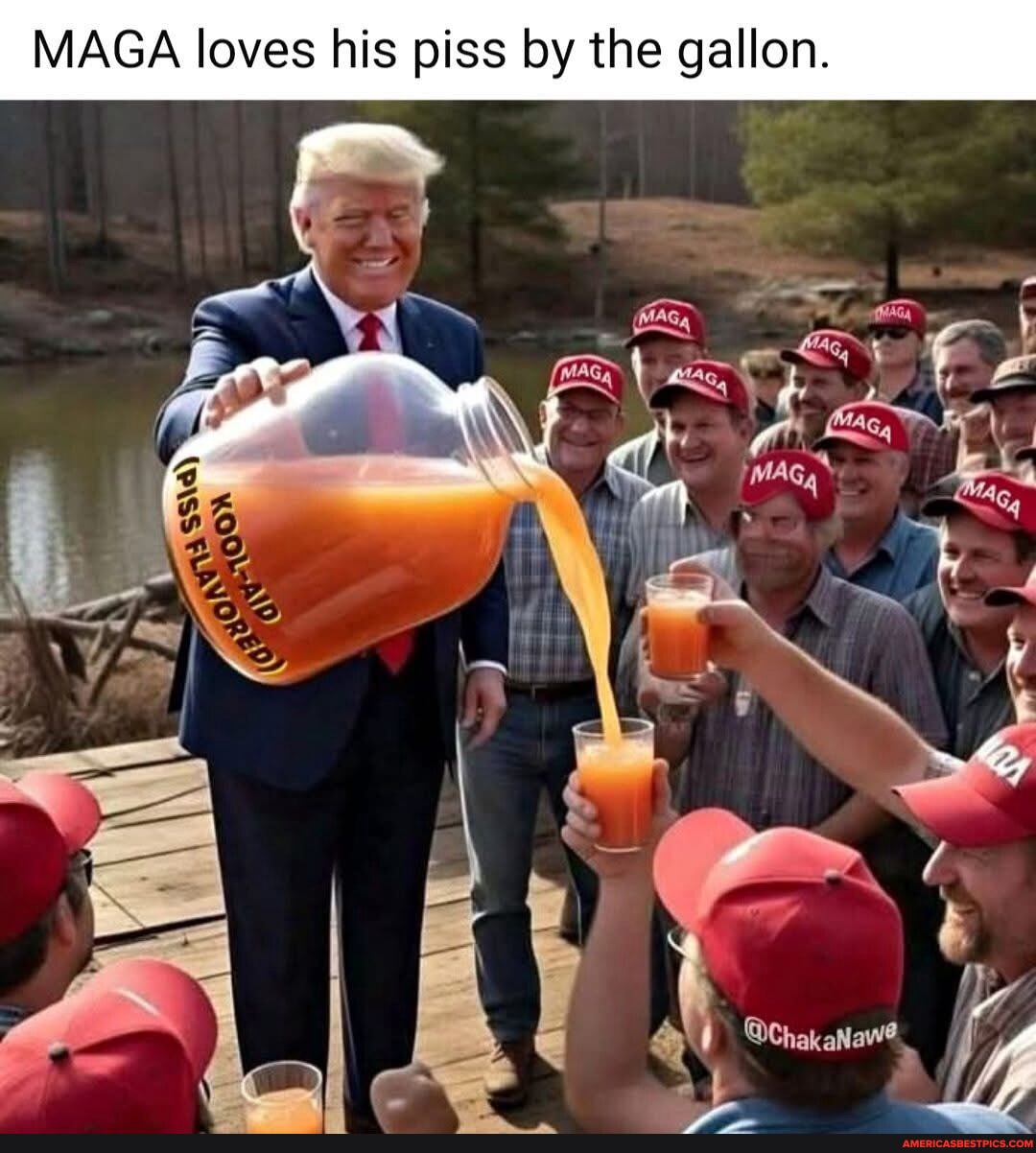 MAGA loves his piss by the gallon. - America’s best pics and videos