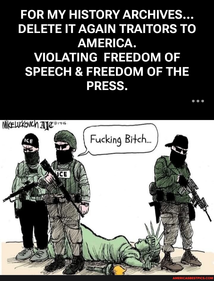 FOR MY HISTORY ARCHIVES... DELETE IT AGAIN TRAITORS TO AMERICA ...