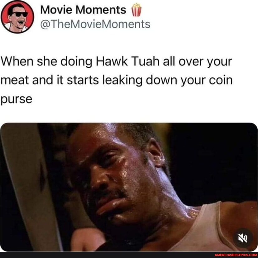 ' Movie Moments \\jj @TheMovieMoments When she doing Hawk Tuah all over ...