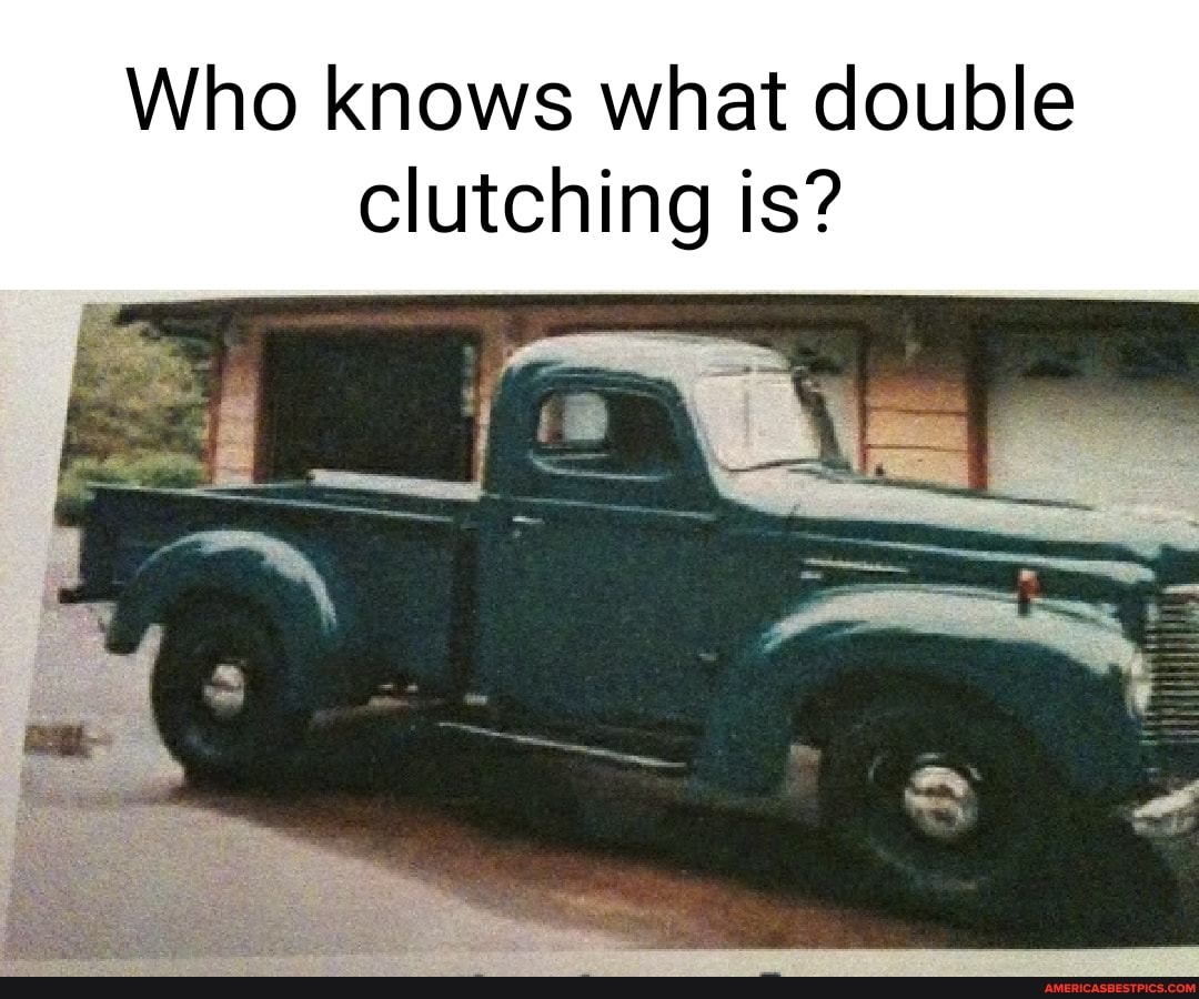 Who knows what double clutching is? - America’s best pics and videos