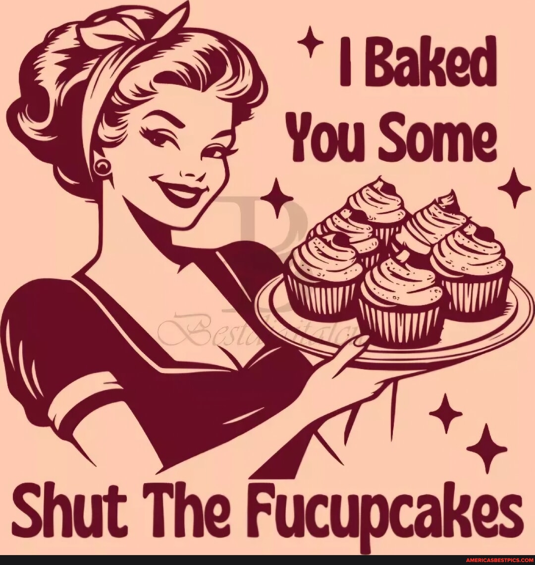 Mans Shut The Fucupcakes - America’s best pics and videos