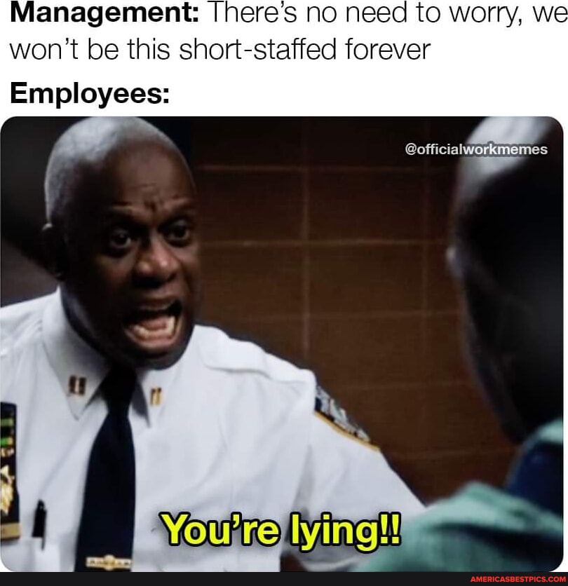 Management: [here's no need to worry, we won't be this short-staffed ...