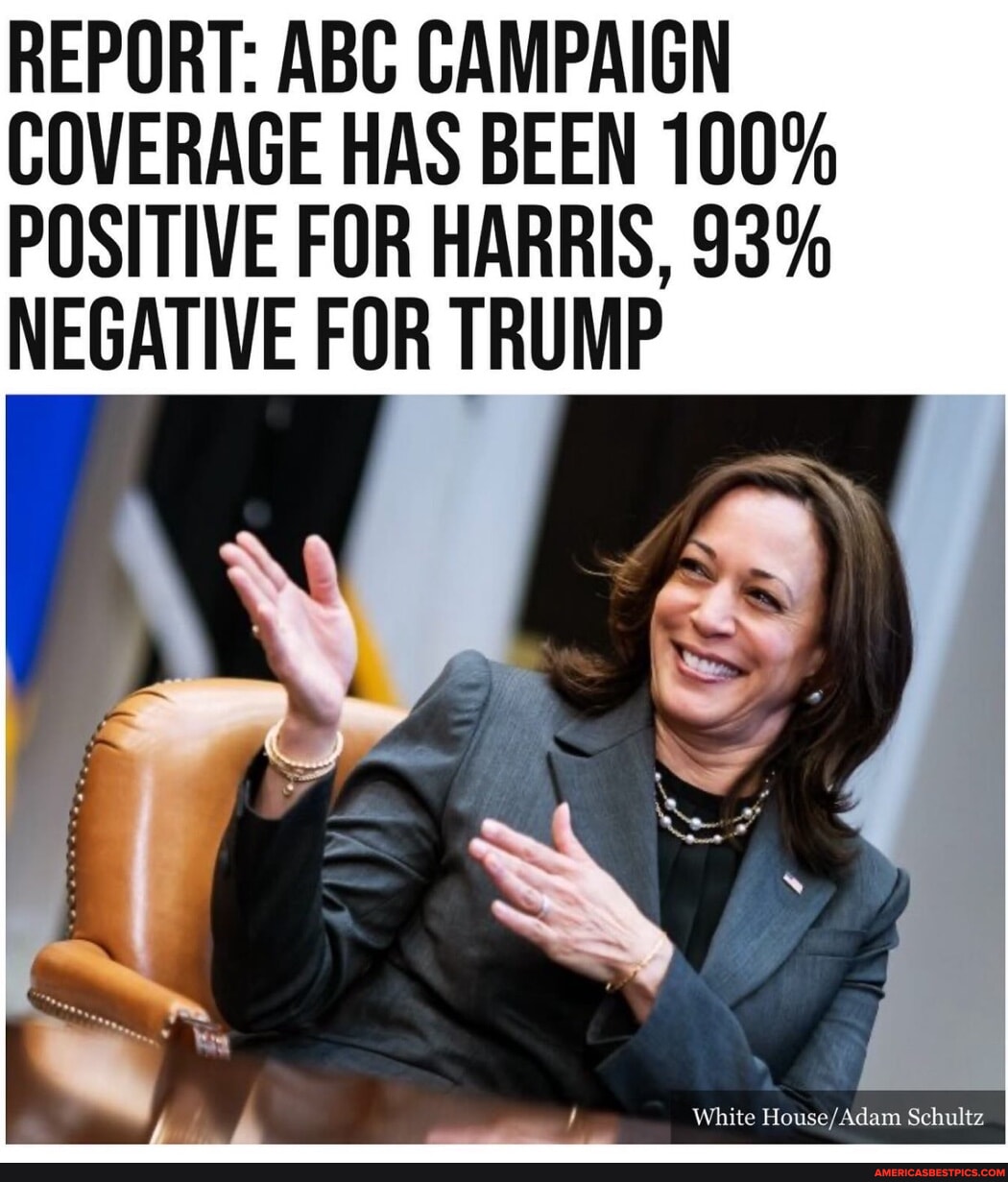 REPORT: ABC CAMPAIGN COVERAGE HAS BEEN 100% POSITIVE FOR HARRIS, 93% ...