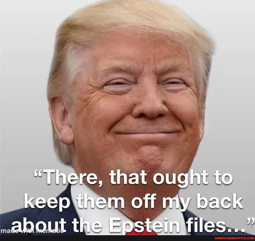 "There, that ought to keep them off my back _ahout the Epstein files ...