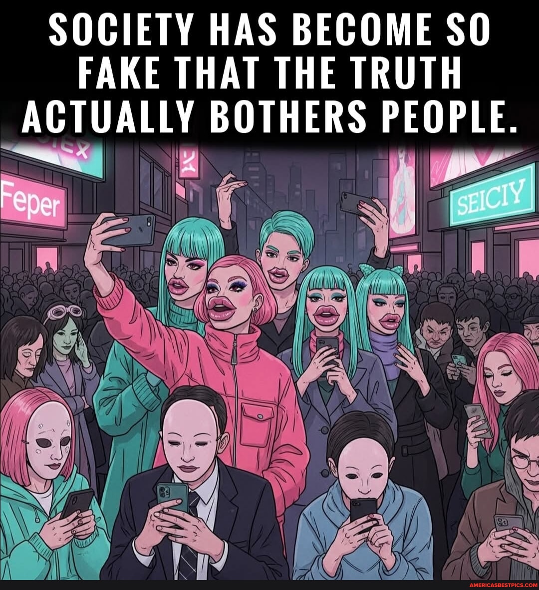SOCIETY HAS BECOME SO FAKE THAT THE TRUTH ACTUALLY BOTHERS PEOPLE. II ...