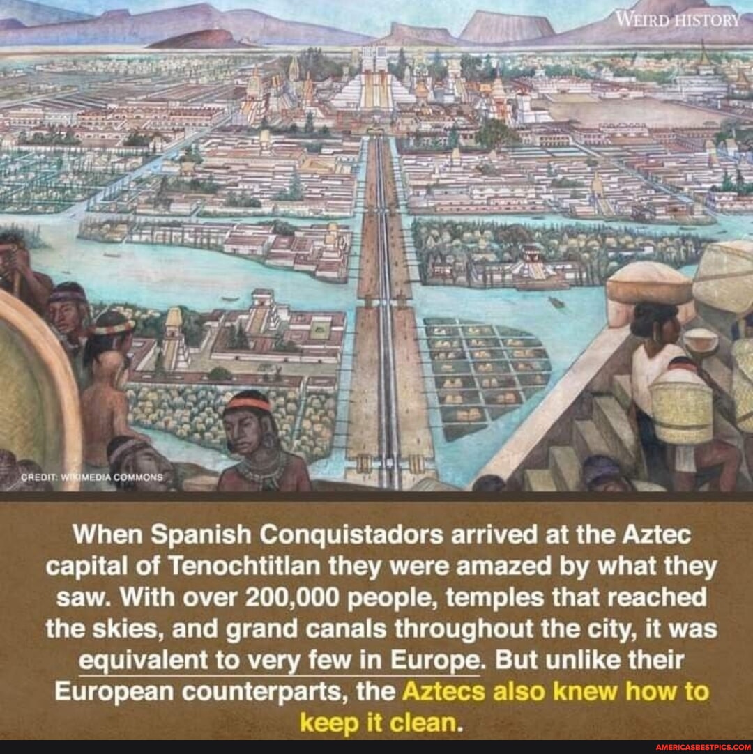 When Spanish Conquistadors arrived at the Aztec capital of Tenochtitlan ...