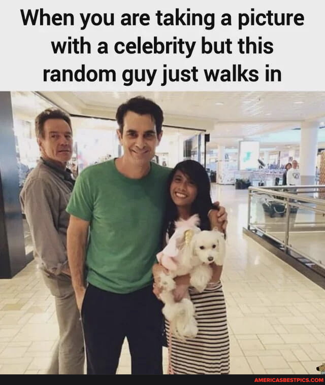 When you are taking a picture with a celebrity but this random guy just ...