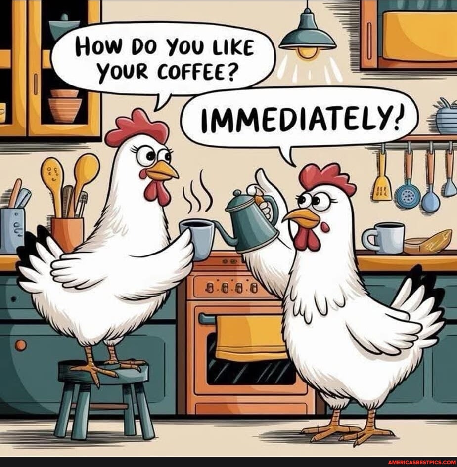 How Do You LIKE youR COFFEE? IMMEDIATELY? - America’s best pics and videos