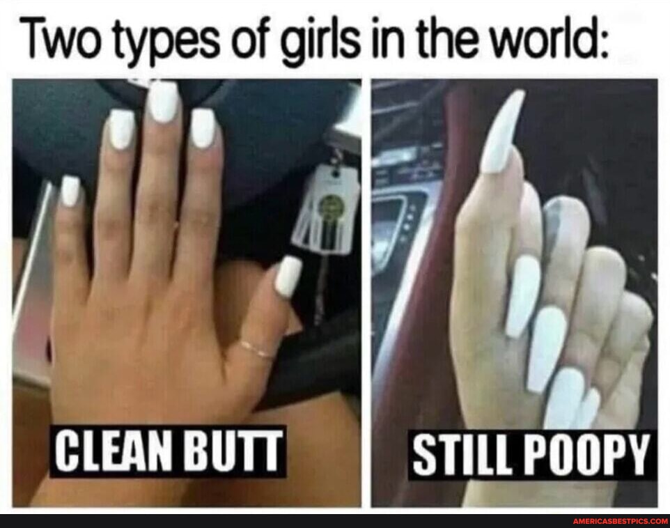 Two types of girls in the world: CLEAN BUTT STILL POOPY - America’s ...