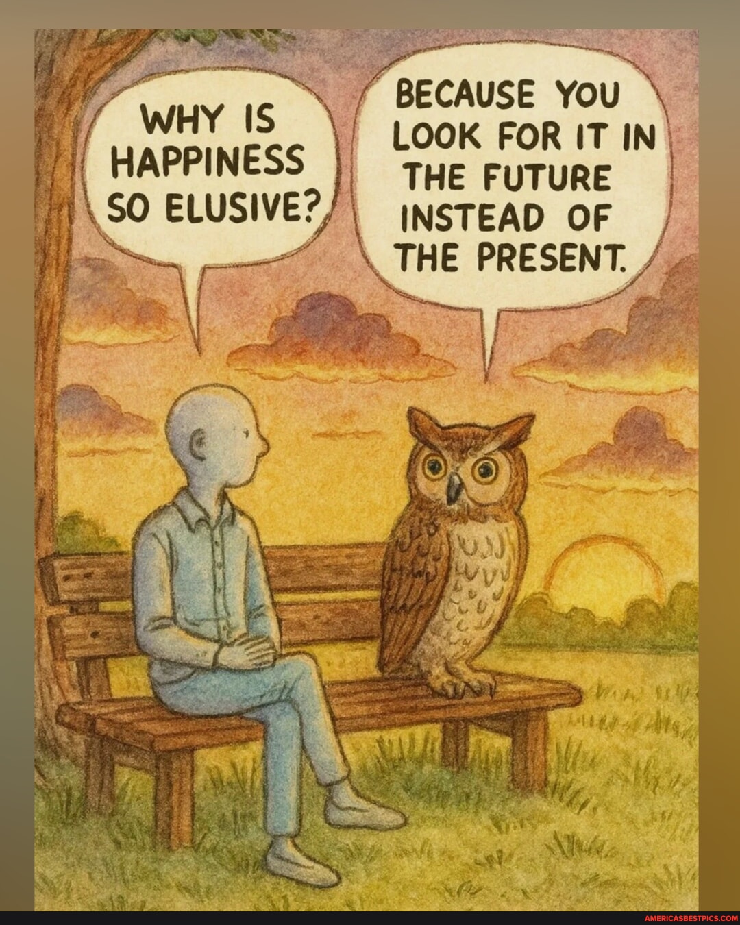 WHY IS HAPPINESS I ELUSIVE? BECAUSE You LOOK FOR IT IN I: THE FUTURE I ...