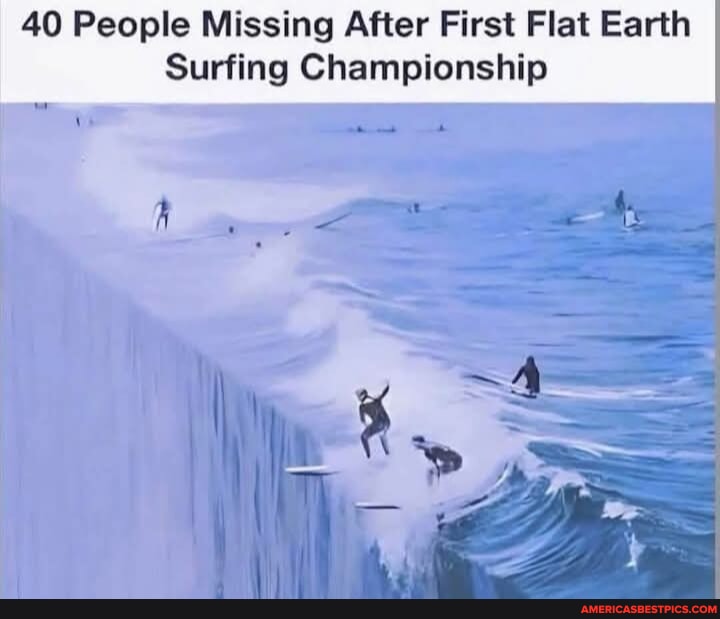 40 People Missing After First Flat Earth Surfing Championship - America ...