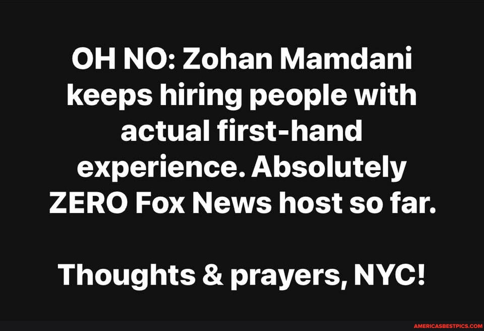 OH NO: Zohan Mamdani keeps hiring people with actual first-hand ...