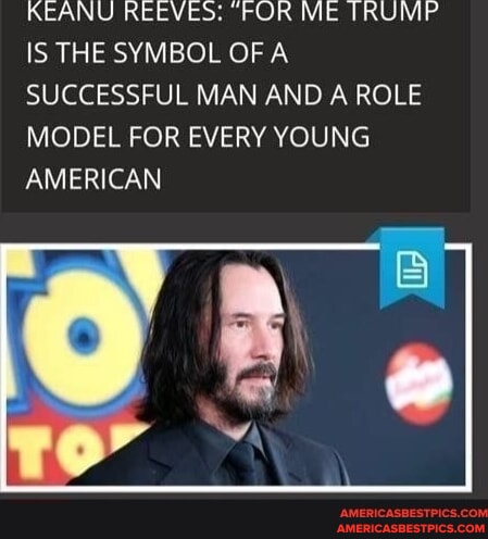 KEANU REEVES: FOR ME TRUMP. IS THE SYMBOL OF A SUCCESSFUL MAN AND A ...