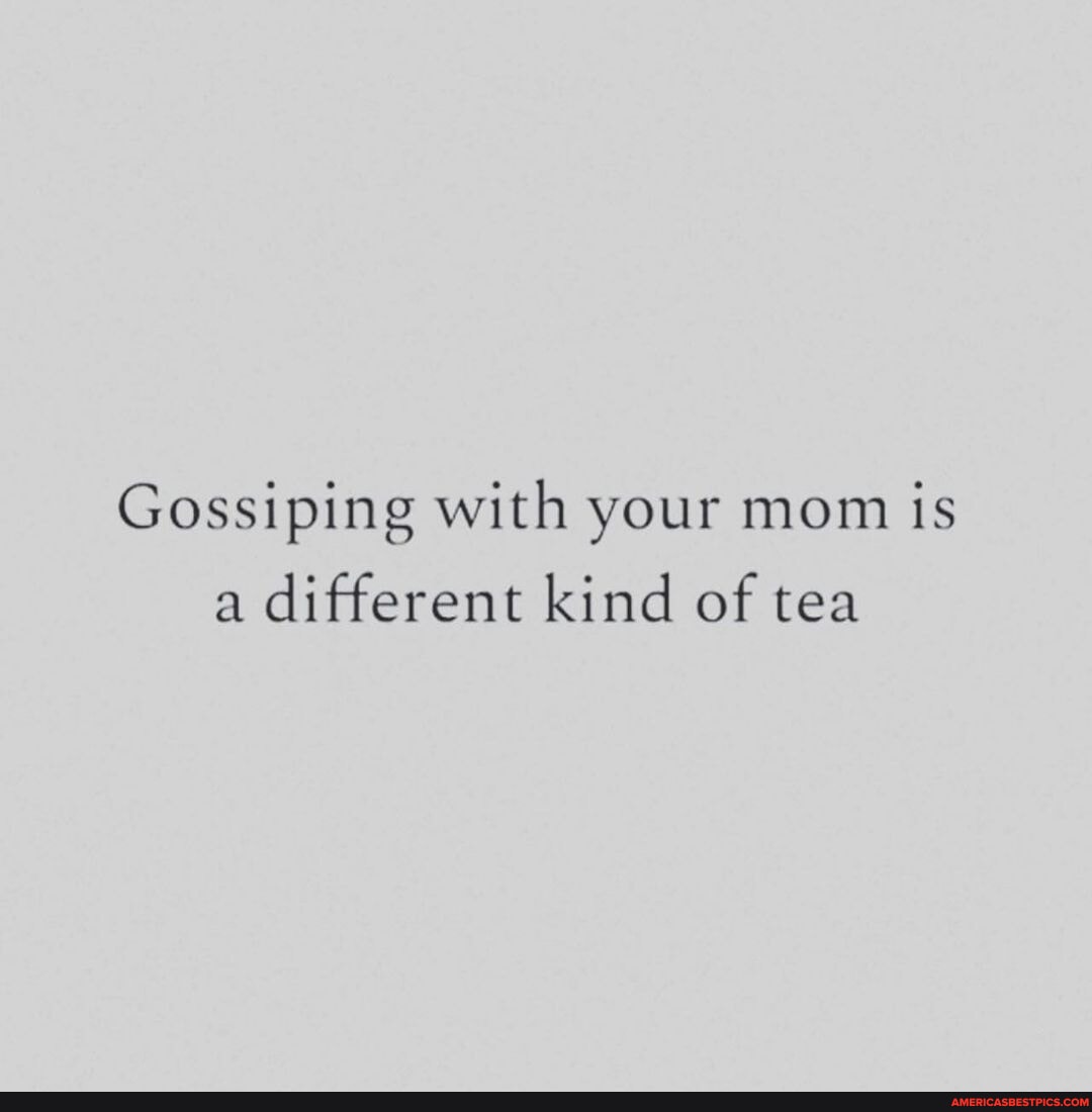 🫖🫖🫖 - Gossiping with your mom is a different kind of tea - America’s ...