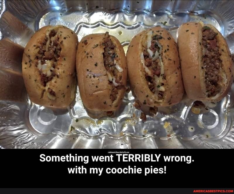 Something went TERRIBLY wrong. with my coochie pies! - America’s best pics and videos