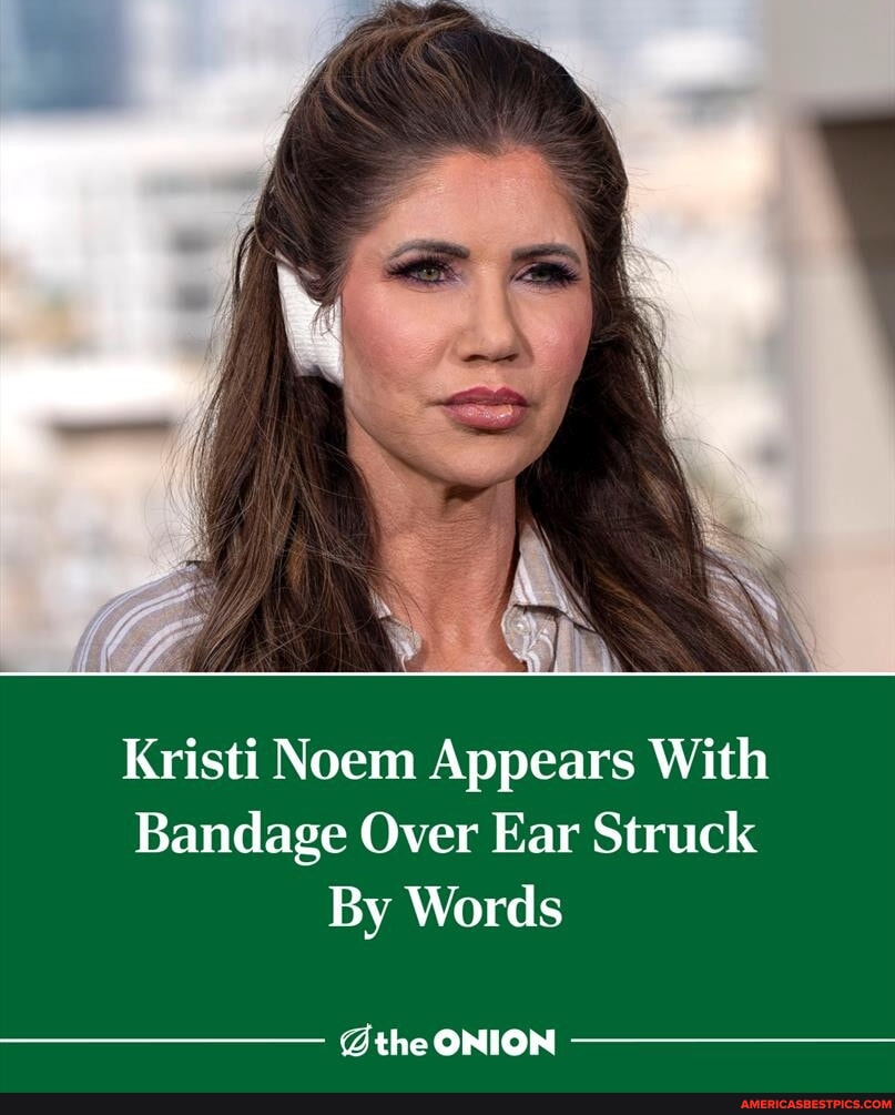 Kristi Noem Appears With Bandage Over Ear Struck By Words @the ONION ...