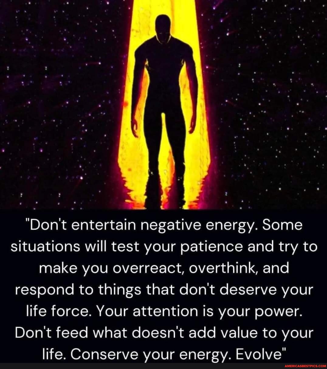 "Don't entertain negative energy. Some situations will test your ...
