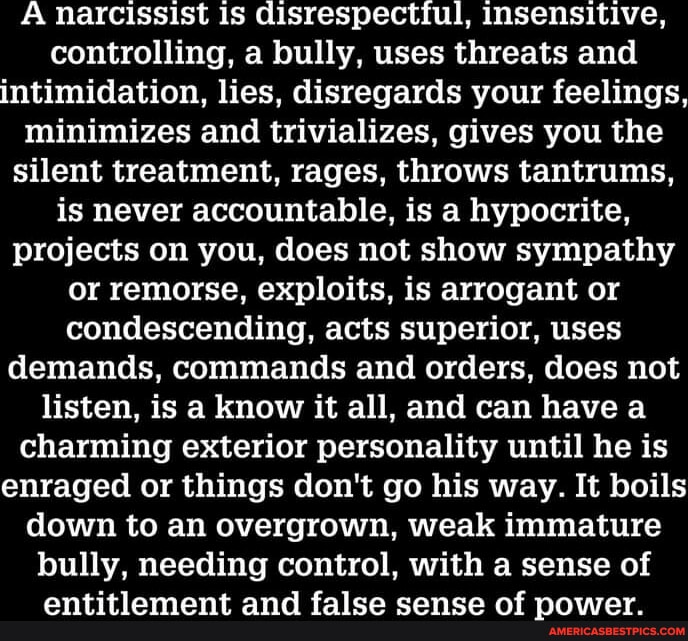 A Narcissist disrespectful, insensitive, controlling, a bully, uses ...