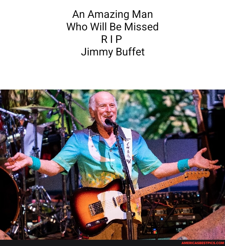 An Amazing Man Who Will Be Missed RIP Jimmy Buffet - America’s best ...