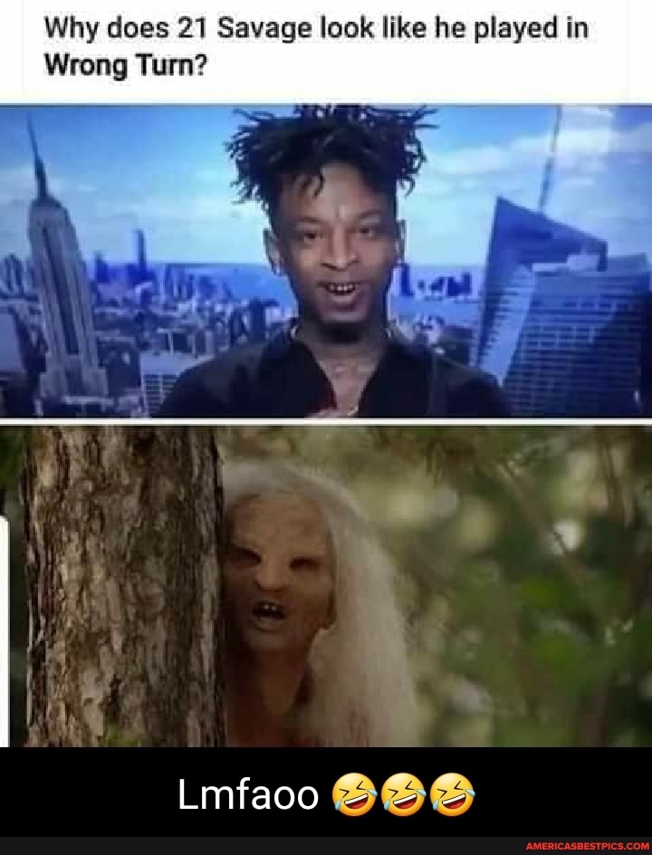 Why does 21 Savage look like he played in Wrong Turn? Lmfaco - America ...