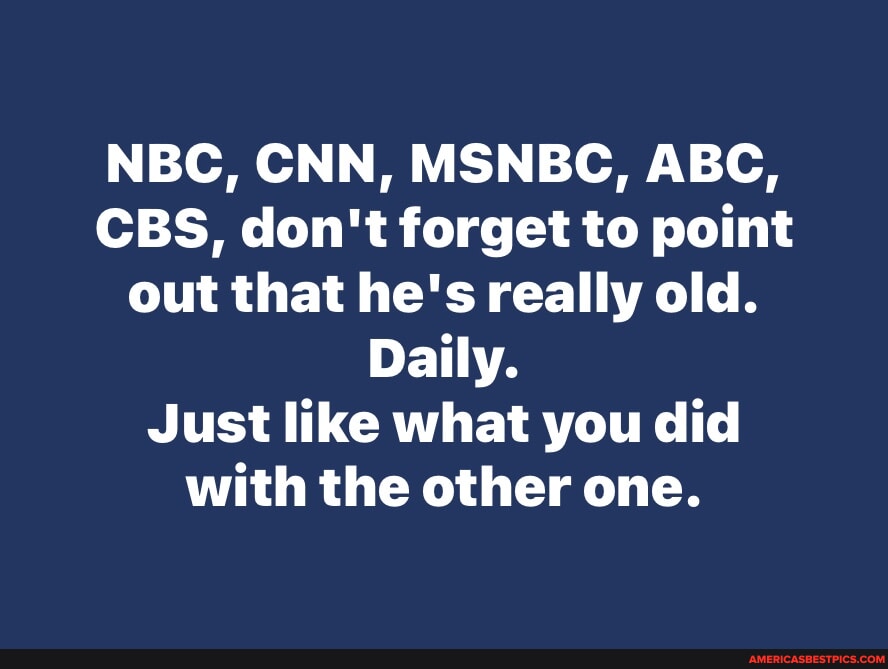 NBC, CNN, MSNBC, ABC, CBS, don't forget to point out that he's really ...