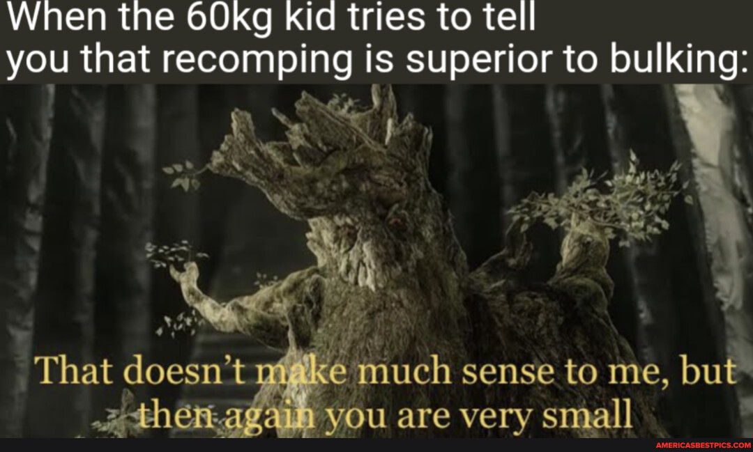 When the 60kg kid tries to tell you that recomping is superior to ...