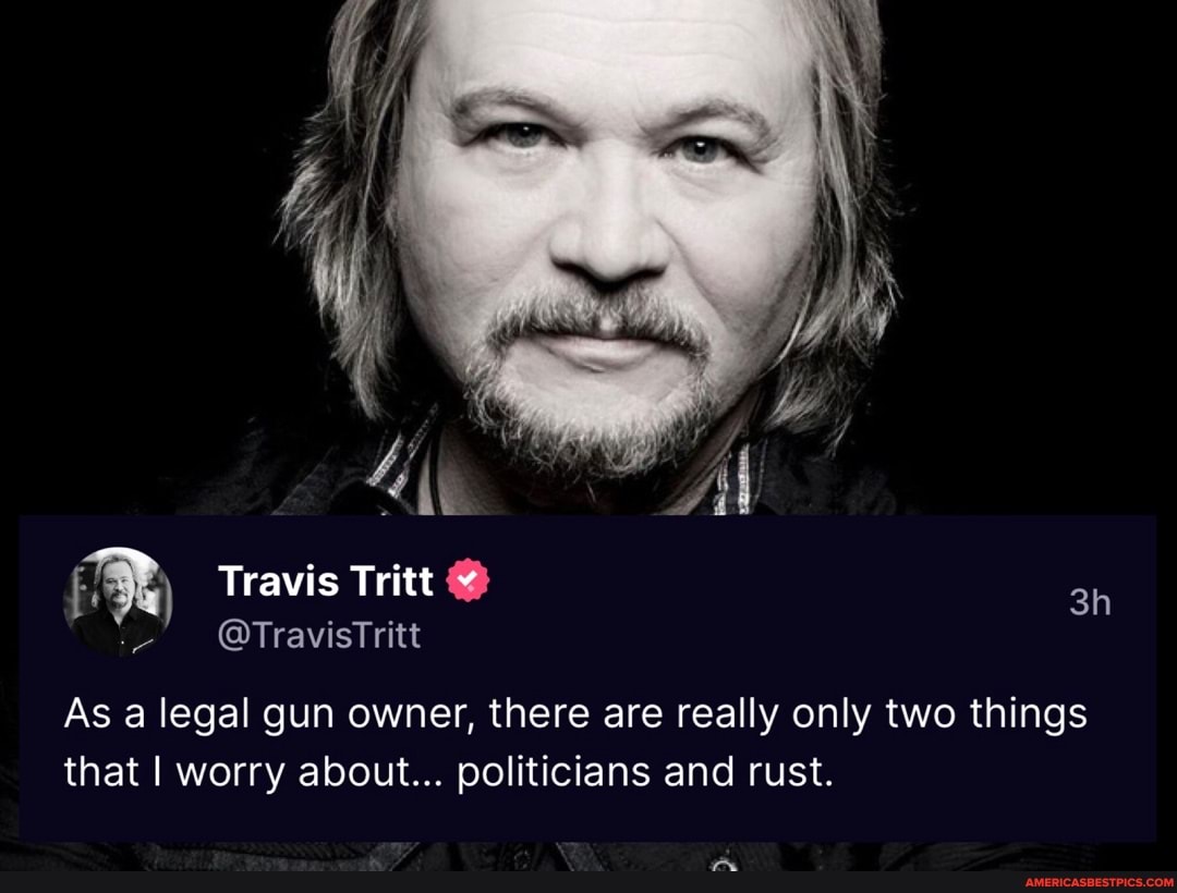 Travis Tritt @TravisTritt As a legal gun owner, there are really only ...