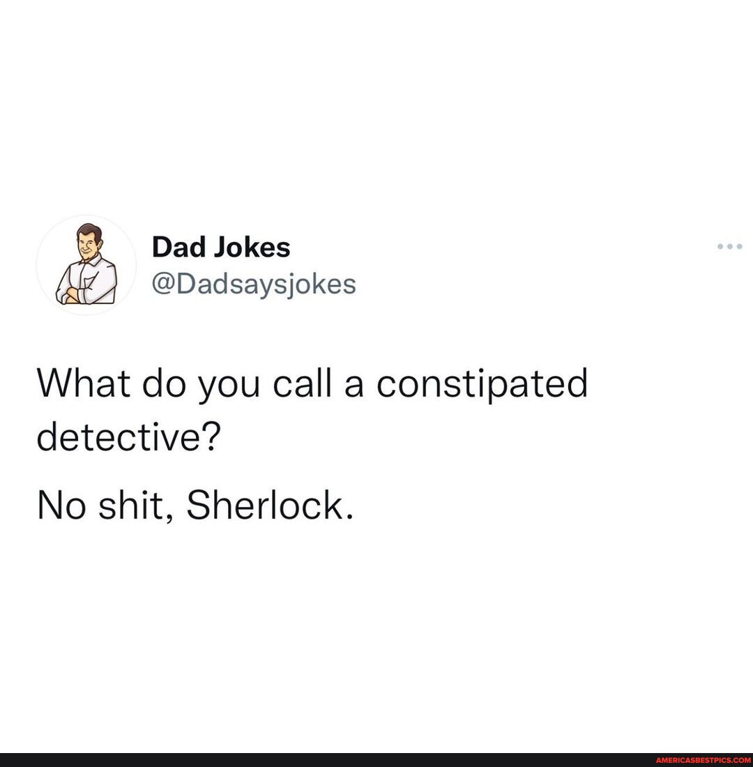 🤣🤣 - Dad Jokes What do you call a constipated detective? No shit ...