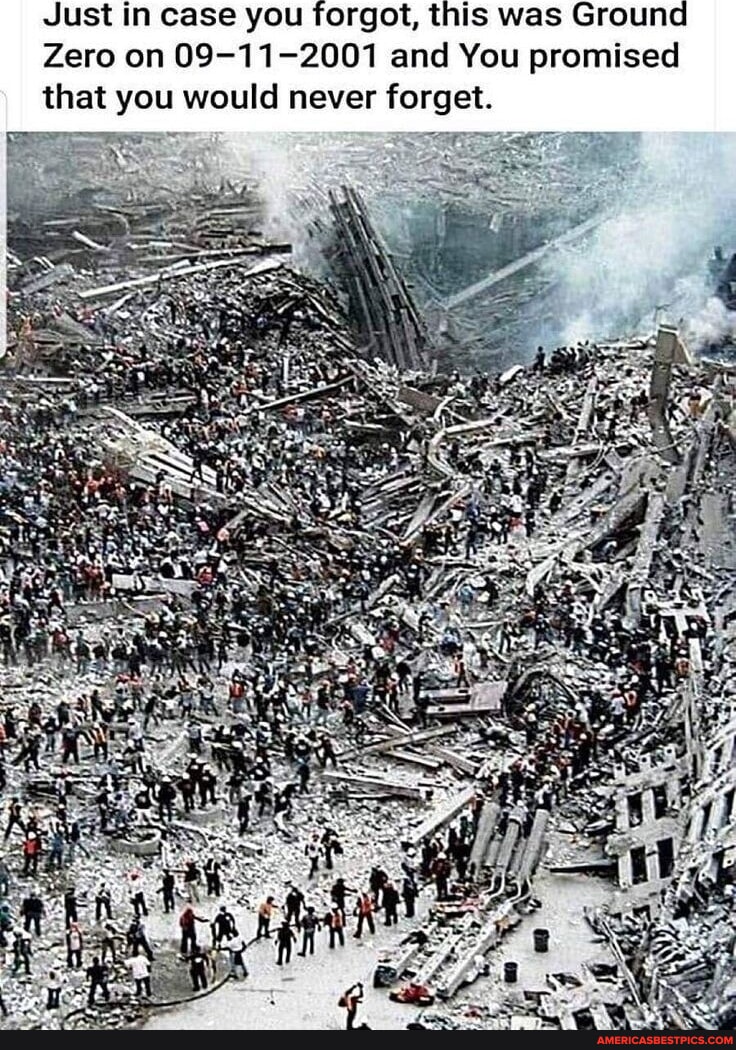 Just in case you forgot, this was Ground Grou Zero on 09-11- 2001 and You promised that you ...