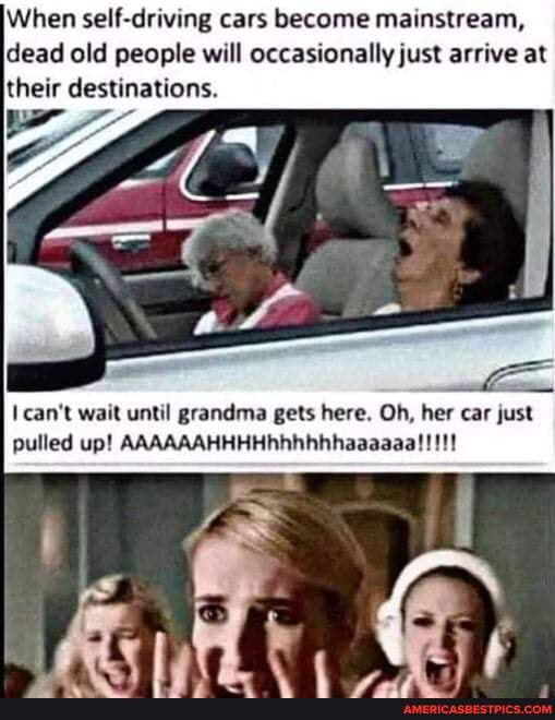 When self-driving cars become mainstream, dead old people will ...