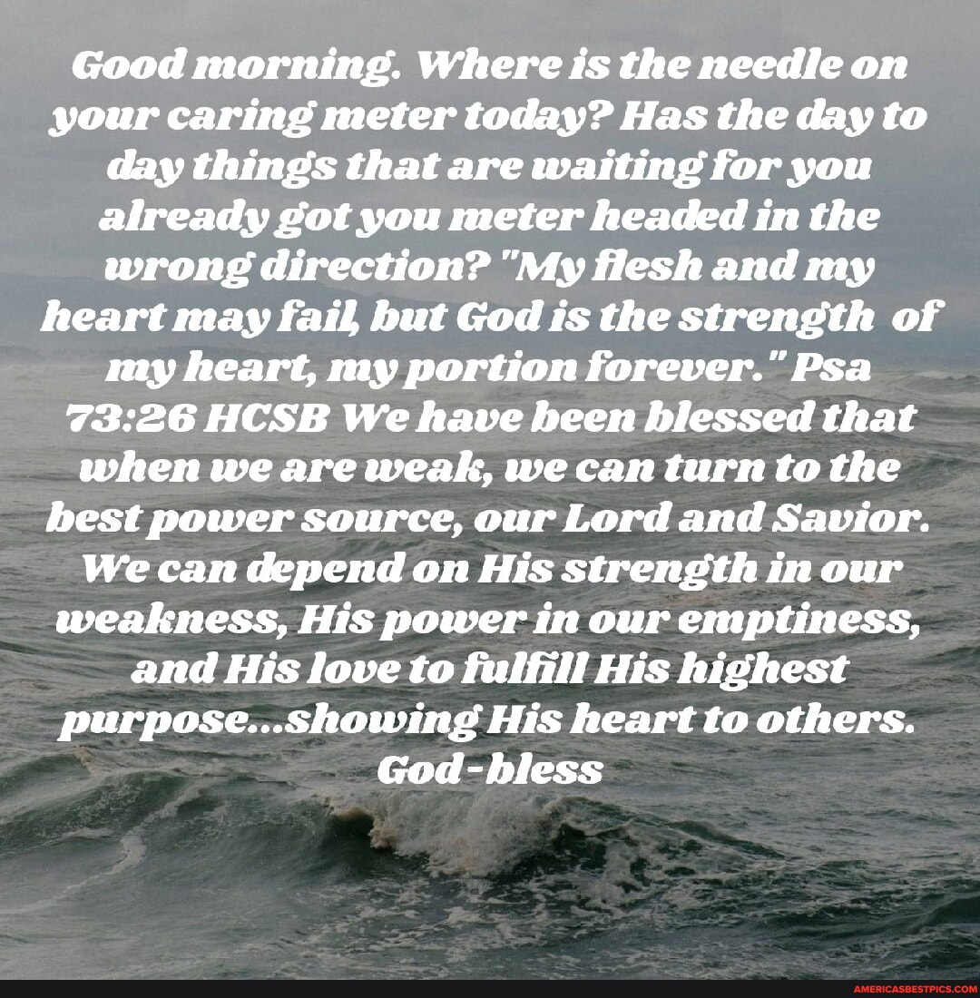 Good morning. Where is the needle on your caring meter today? Has the ...