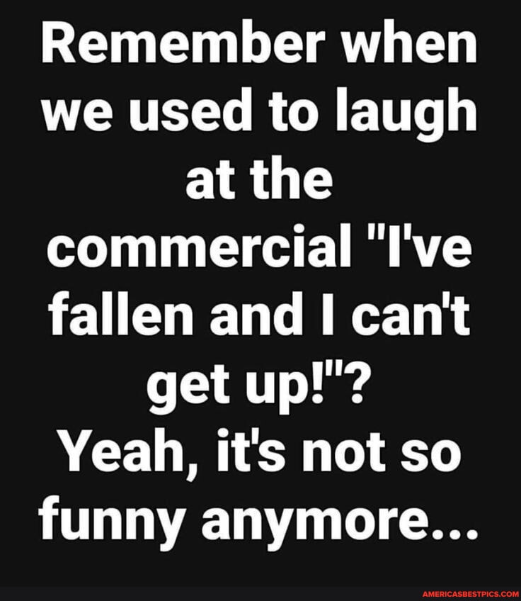 Remember when we used to laugh at the commercial "I've fallen and I cant get up!"? Yeah, it's ...