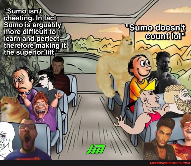 "Sumo isn't cheating. In fact Sumo is arguably more difficult to Sumo ...