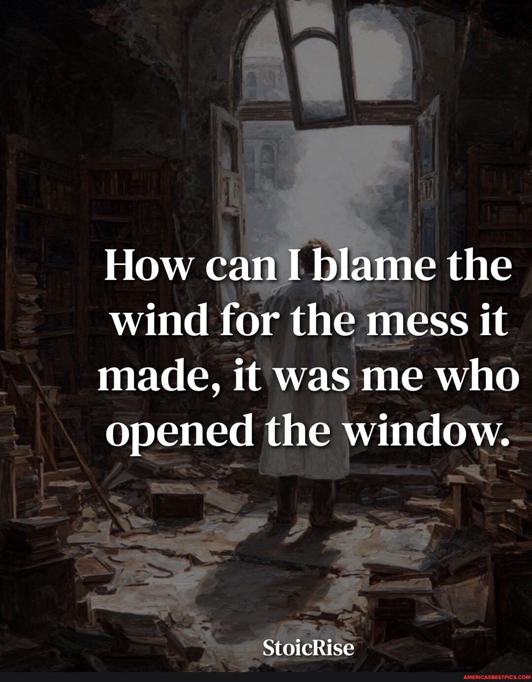 How can I blame the wind for the mess it made, it was me who opened the ...