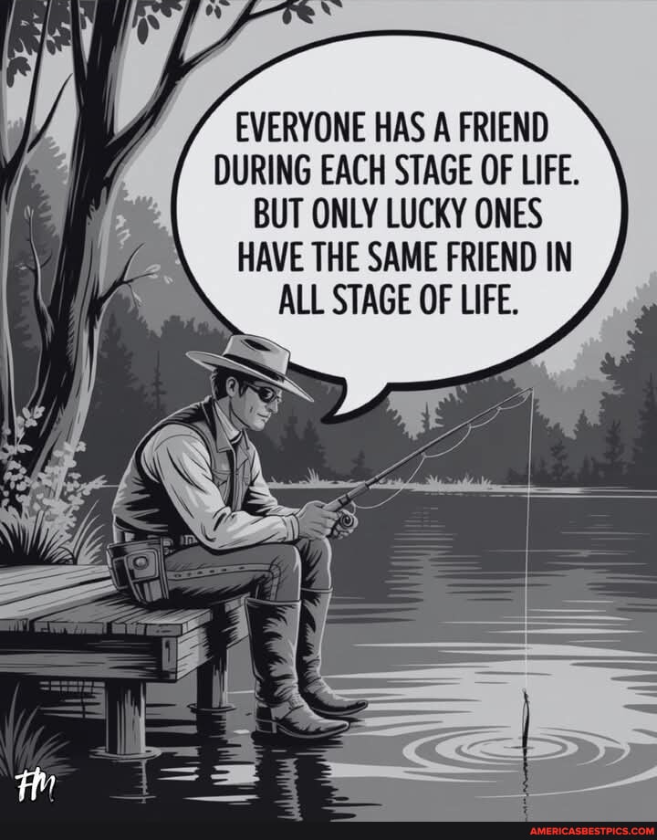 EVERYONE HAS A FRIEND DURING EACH STAGE OF LIFE. BUT ONLY LUCKY ONES ...