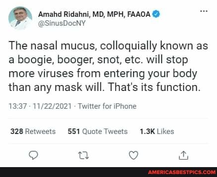 The nasal mucus, colloquially known as a boogie, booger, snot, etc ...