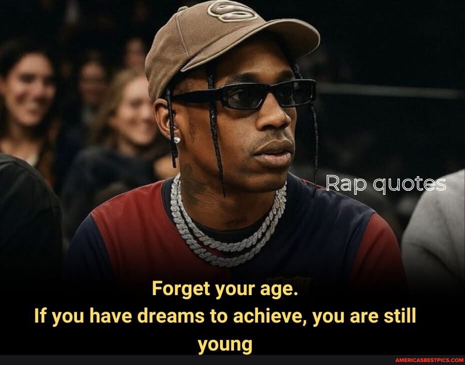 ~~.Rap quote Forget your age. If you have dreams to achieve, you are ...
