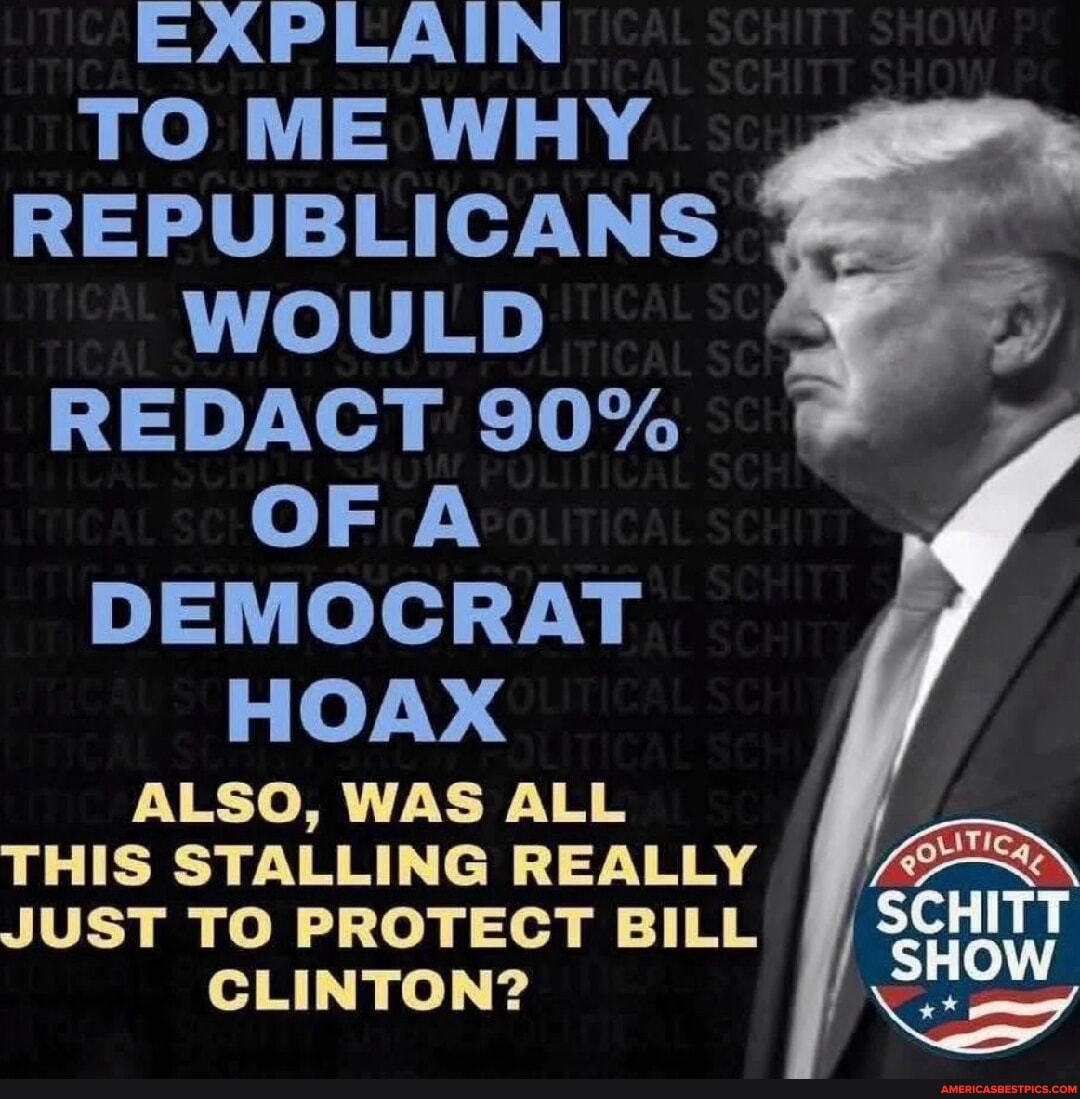 EXPLAIN TO ME WHY REPUBLICANS WOULD REDACT 90% I OF A DEMOCRAT HOAX ...