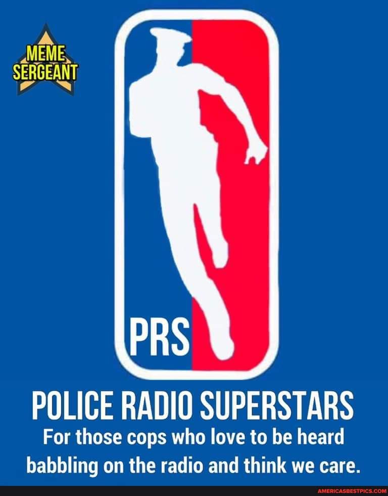 MEME, SERGEANT PRS POLICE RADIO SUPERSTARS For those cops who love to ...