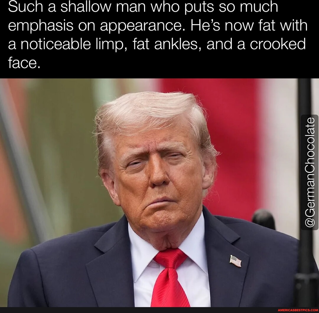 Such a shallow man who puts so much emphasis on appearance. He's now ...