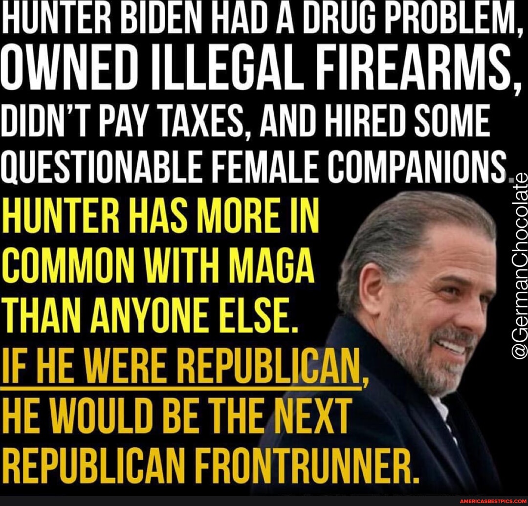 HUNTER BIDEN HAD A DRUG PROBLEM, OWNED ILLEGAL FIREARMS, DIDN'T PAY ...
